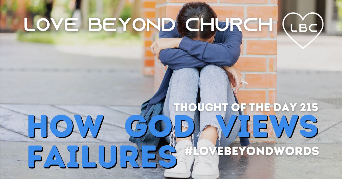 Day 215 How God Views Failures - Love Beyond Church