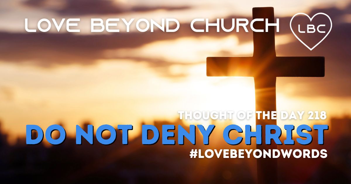 Day 218 Do Not Deny Christ - Love Beyond Church