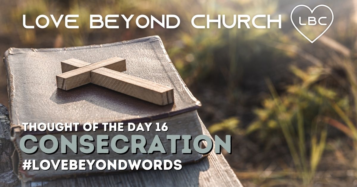 Day 16 Consecration - Love Beyond Church