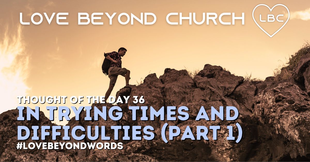 Day 36 In Trying Times and Difficulties (Part 1) - Love Beyond Church